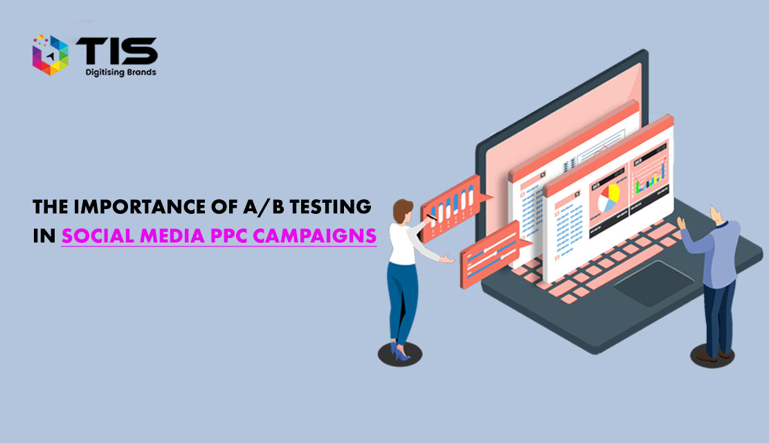 The Importance of A/B Testing in Social Media PPC Campaigns - TIS Digital